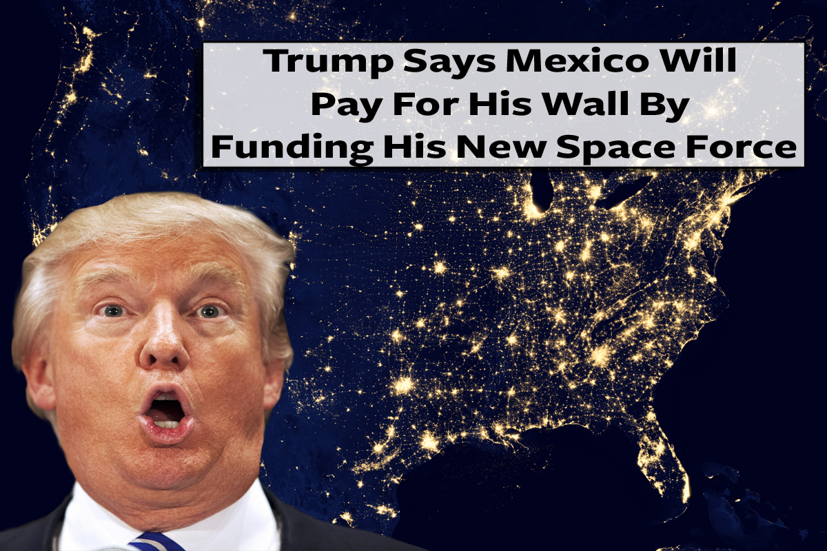Trump Says Mexico Will Pay For His Wall By Funding His New Space Force ...